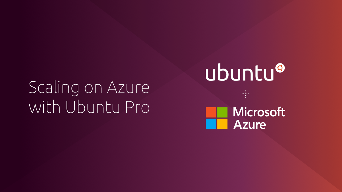 Scaling on Azure with Ubuntu Pro | Ubuntu Scaling on Azure with Ubuntu Pro | Ubuntu